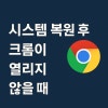 시스템 복원 후 크롬이 열리지 않을 때 해결 방법 네이버 블로그